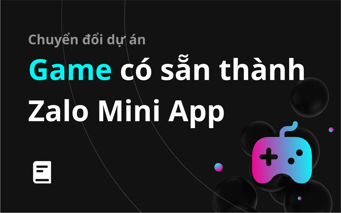 Hướng dẫn chuyển đổi dự án Game có sẵn thành Zalo Mini App | Zalo Mini App